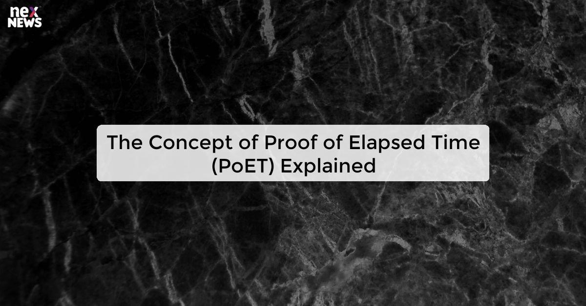 The Concept of Proof of Elapsed Time (PoET) Explained - Nex News Network